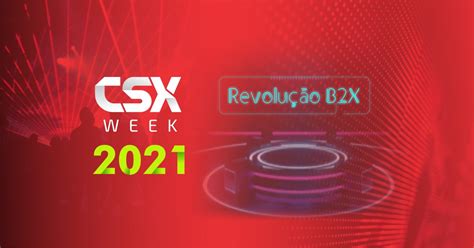 Csx Week® é O Grande Palco Nacional Para O Sucesso E Experiência Do Cliente