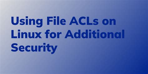 Using File ACLs On Linux For Additional Security Linux Audit