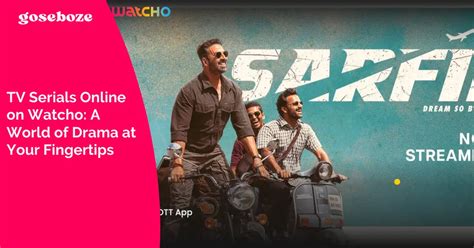 Tv Serials Online On Watcho A World Of Drama At Your Fingertips Goseboze