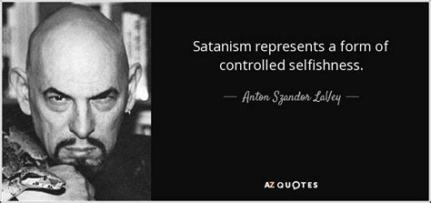 Anton Szandor Lavey Quote Satanism Represents A Form Of Controlled
