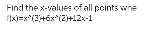 Answered Find The X Values Of All Points Whe F X X 3 6x 2 12x 1 Kunduz