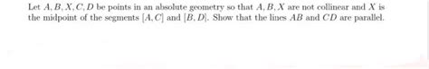 Solved Let A B X C D Be Points In An Absolute Geometry So Chegg