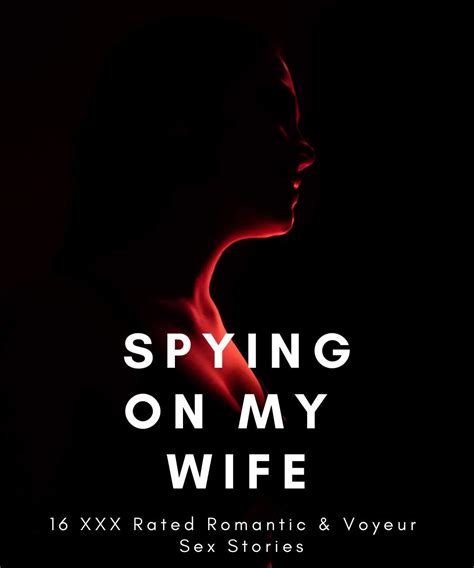 Spying On My Wife 16 Xxx Rated Romantic And Voyeur Sex Stories Kindle