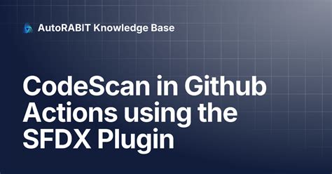 Codescan In Github Actions Using The Sfdx Plugin Autorabit Knowledge Base