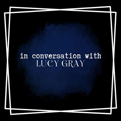 In Conversation With Lucy Gray