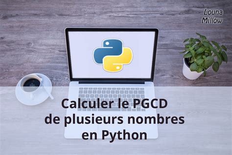 Je Vais Vous Donner Un Script Python Pour Calculer Le Pgcd De Plusieurs
