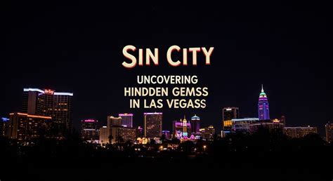 Sin City Uncovering Hidden Gems In Las Vegas
