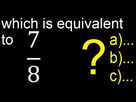 What Is The Fraction Equivalent To 78 A 82 B 4956 C 1113 Youtube