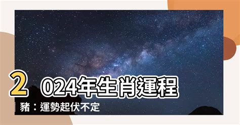 【2024年生肖運程 豬】2024年生肖運程│豬：運勢起伏不定，宜靜不宜動 全球算命佬資訊台