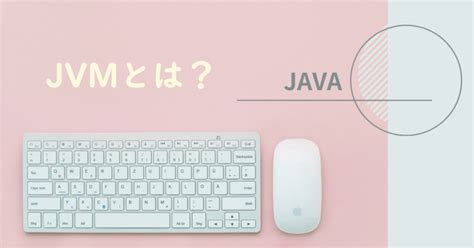 java仮想マシン jvm とはjavaが動く仕組みはコンパイルとインタプリタ方式