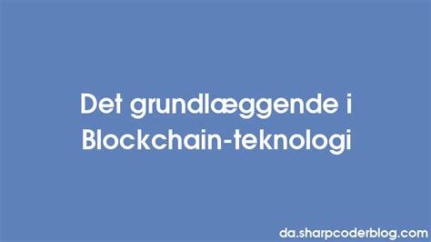 det grundlæggende i blockchain teknologi sharp coder blog