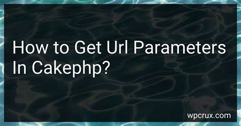 How To Get Url Parameters In Cakephp In 2025