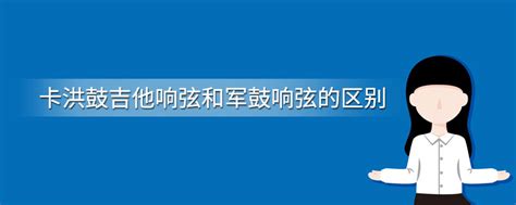 卡洪鼓吉他响弦和军鼓响弦的区别 艺考网