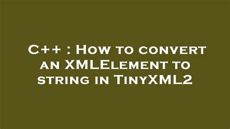 C How To Convert An Xmlelement To String In Tinyxml2 Youtube