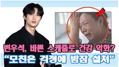 변우석 바쁜 스케줄로 건강 악화 어머니의 불안한 마음 고백 모친은 걱정에 밤잠 설쳐 Youtube