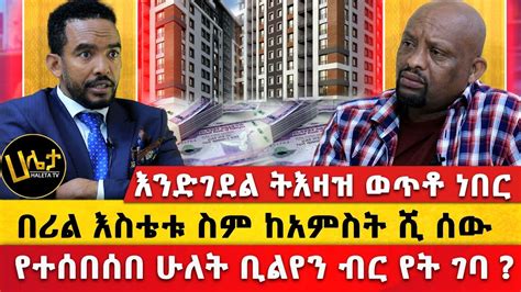 በሪል እስቴቱ ስም ከአምስት ሺ ሰው የተሰበሰበ ሁለት ቢልየን ብር የት ገባ እንድገደል ትእዛዝ ወጥቶ ነበር Haleta Tv Youtube