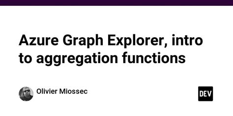 Azure Graph Explorer Intro To Aggregation Functions Rdevto