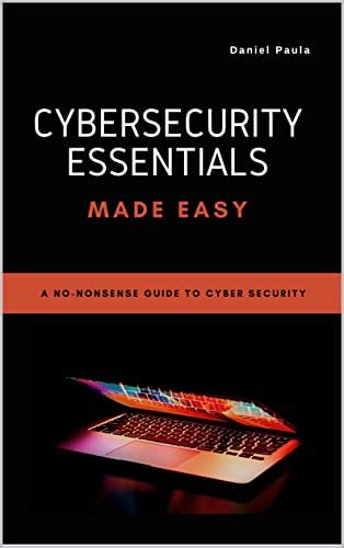Cybersecurity Essentials Made Easy A No Nonsense Guide To Cyber Security For Beginners Ebook