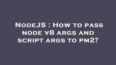 Nodejs How To Pass Node V8 Args And Script Args To Pm2 Youtube