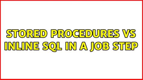 Stored Procedures Vs Inline Sql In A Job Step Youtube