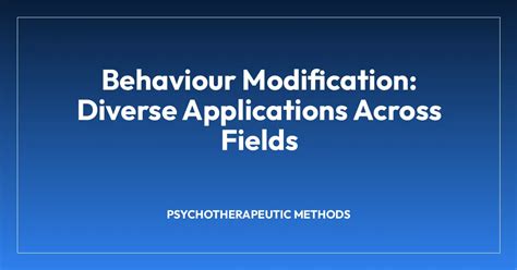 Behaviour Modification Diverse Applications Across Fields • Psychology Town
