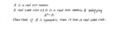 Solved A Is A Real Nxn Matrix A Real Cube Root Of A Is A Chegg Com