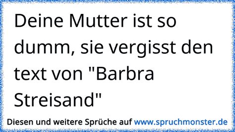 Deine Mutter Ist So Dumm Sie Vergisst Den Text Von Barbra Streisand