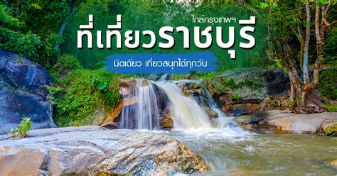 37 ที่เที่ยวราชบุรี พักผ่อนเต็มที่กับเมืองเก่าและขุนเขา