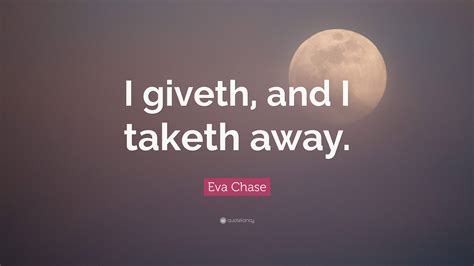 eva chase quote “i giveth and i taketh away ”