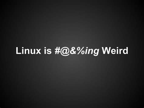 Linux Is Freaking Weird