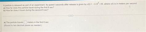 Solved A Particle Is Released As Part Of An Experiment Its