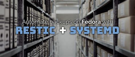 Automate Backups With Restic And Systemd Fedora Magazine