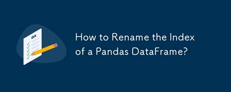 如何重新命名 Pandas Dataframe 的索引？ Python教學 Php中文網