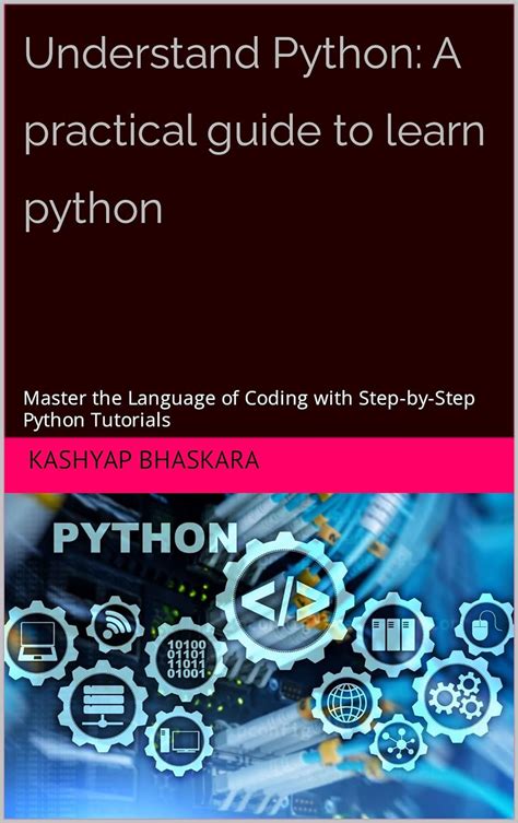 Understand Python A Practical Guide To Learn Python Master The Language Of Coding With Step By