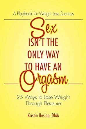 Sex Isn T The Only Way To Have An Orgasm Ways To Lose Weight Through Pleasure EBook Heslop