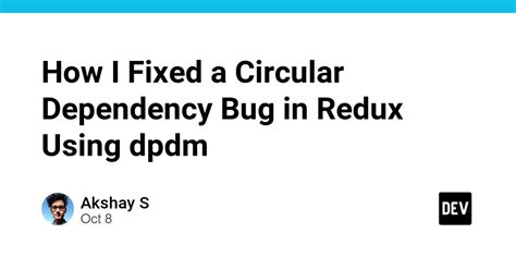 How I Fixed A Circular Dependency Bug In Redux Using Dpdm Dev Community How I Fixed A Circular Dependency Bug In Redux Using Dpdm Dev Community