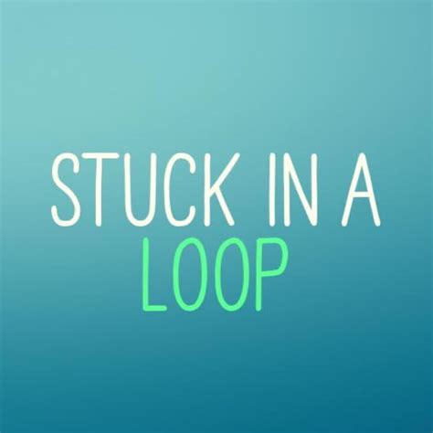 Stuck In A Loop