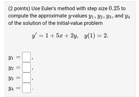 Solved 2 Points Use Euler S Method With Step Size 0 25 To Chegg