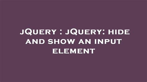 Jquery Jquery Hide And Show An Input Element Youtube
