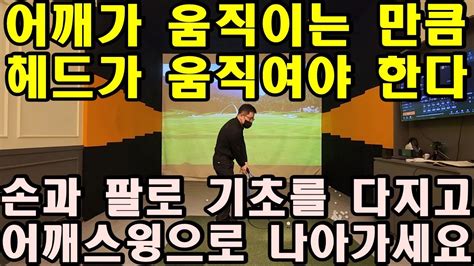 어깨스윙 핵심원리 제22편 어깨가 움직이는 것 만큼 헤드도 움직여야 한다 어깨와 클럽을 연결하는 것이 손이며 손의 감각도