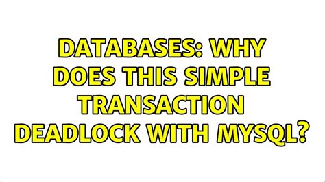 Databases Why Does This Simple Transaction Deadlock With Mysql Youtube