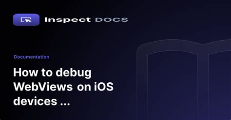 How To Debug Webviews On Ios Devices With Inspect Inspect Documentation