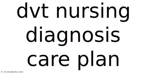 Dvt Nursing Diagnosis Care Plan