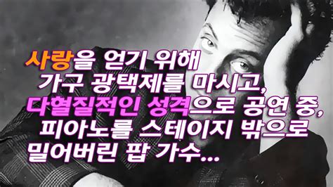 사랑을 얻기 위해 가구 광택제를 마시고 다혈질적인 성격으로 공연 중 피아노를 스테이지 밖으로 밀어버린 팝 가수 Youtube