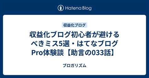 収益化ブログ初心者が避けるべきミス5選・はてなブログpro体験談【助言の033話】 ブロガリズム