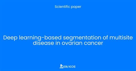 Scientific Research Deep Learning Based Segmentation Of Multisite Disease In Ovarian Cancer