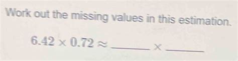 Solved Work Out The Missing Values In This Estimation 642 0