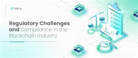 Regulatory Challenges And Compliance In The Blockchain Industry Hela