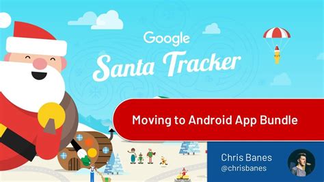 Santa Tracker Moving To Android App Bundle · Chris Banes