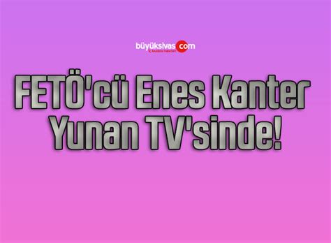 FetÖcü Enes Kanter Yunan Tvsinde